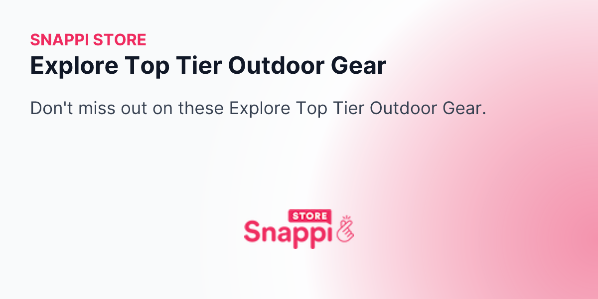 Explore Top Tier Outdoor Gear | Snappi Store
